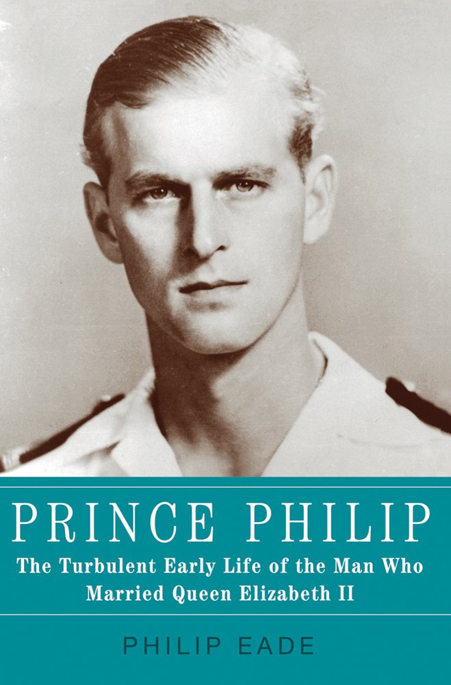 Prince Philip: The Turbulent Early Life of the Man Who Married Queen E ...