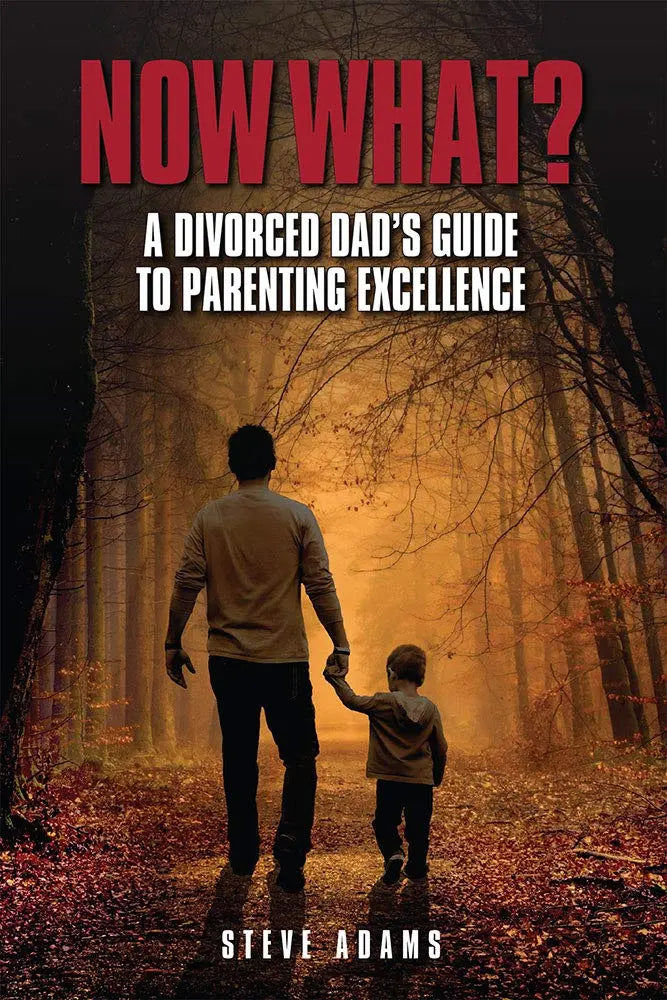 Now What? A Divorced Dad's Guide to Parenting Excellence – The Happy ...